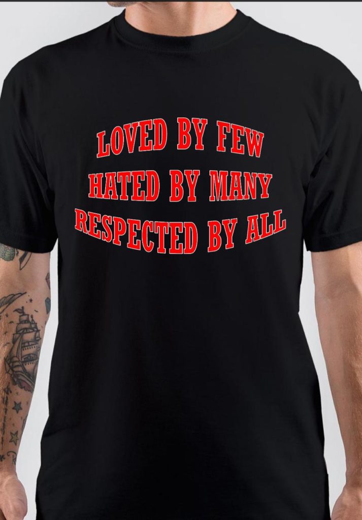 Loved By Few Hated By Many Respected By All T-Shirt - Shark Shirts